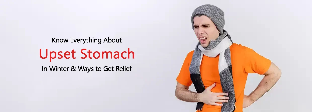 Explained: Upset Stomach In Winter & Ways to Get Relief